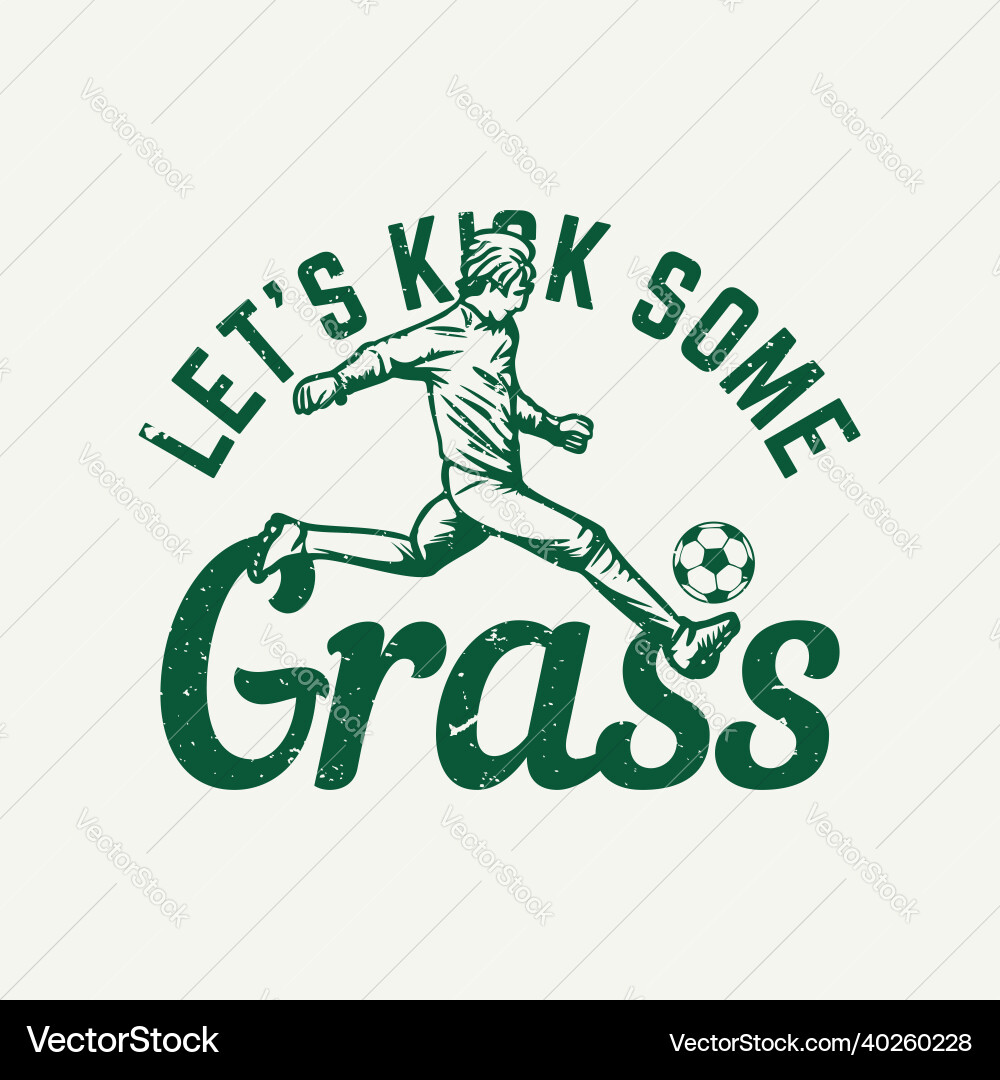 T shirt design lets kick some grass with man Vector Image