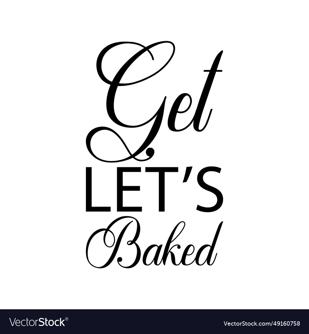 Get lets baked black letter quote Royalty Free Vector Image