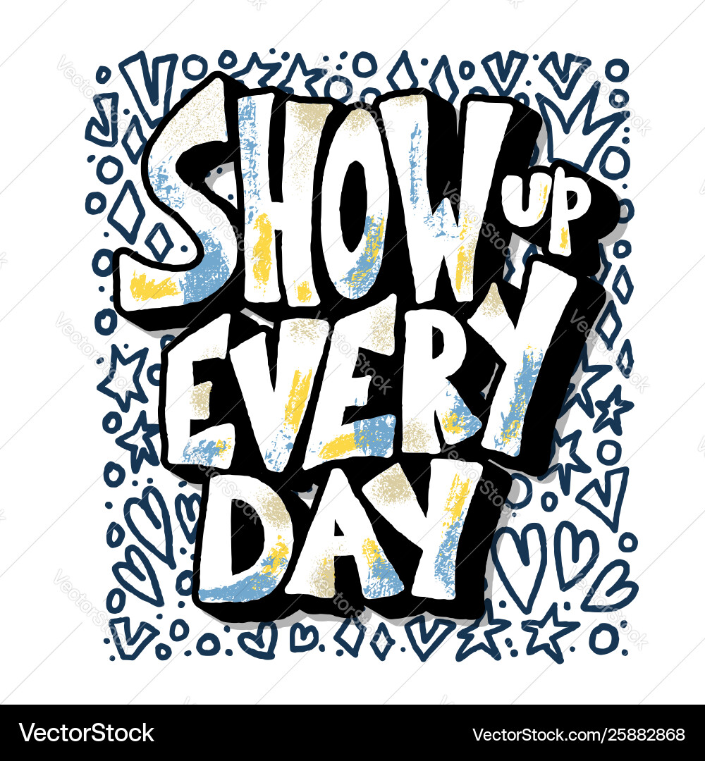 Show up every day quote Royalty Free Vector Image