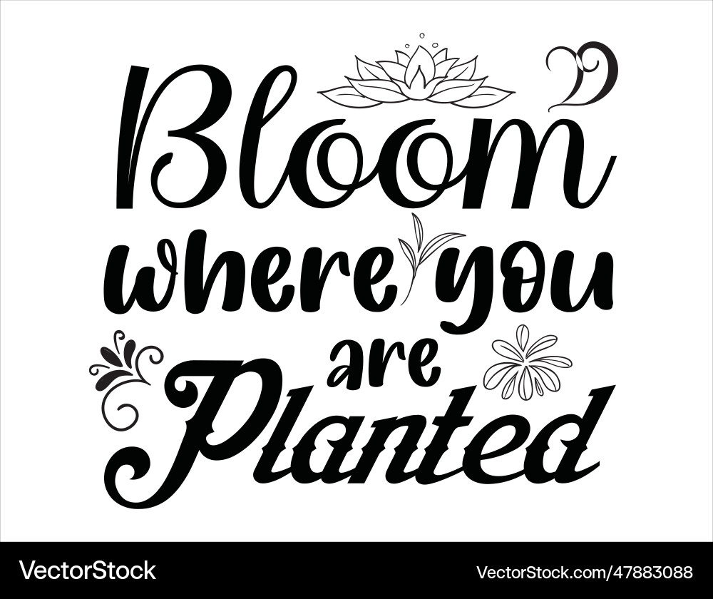 Bloom where you are planted Royalty Free Vector Image