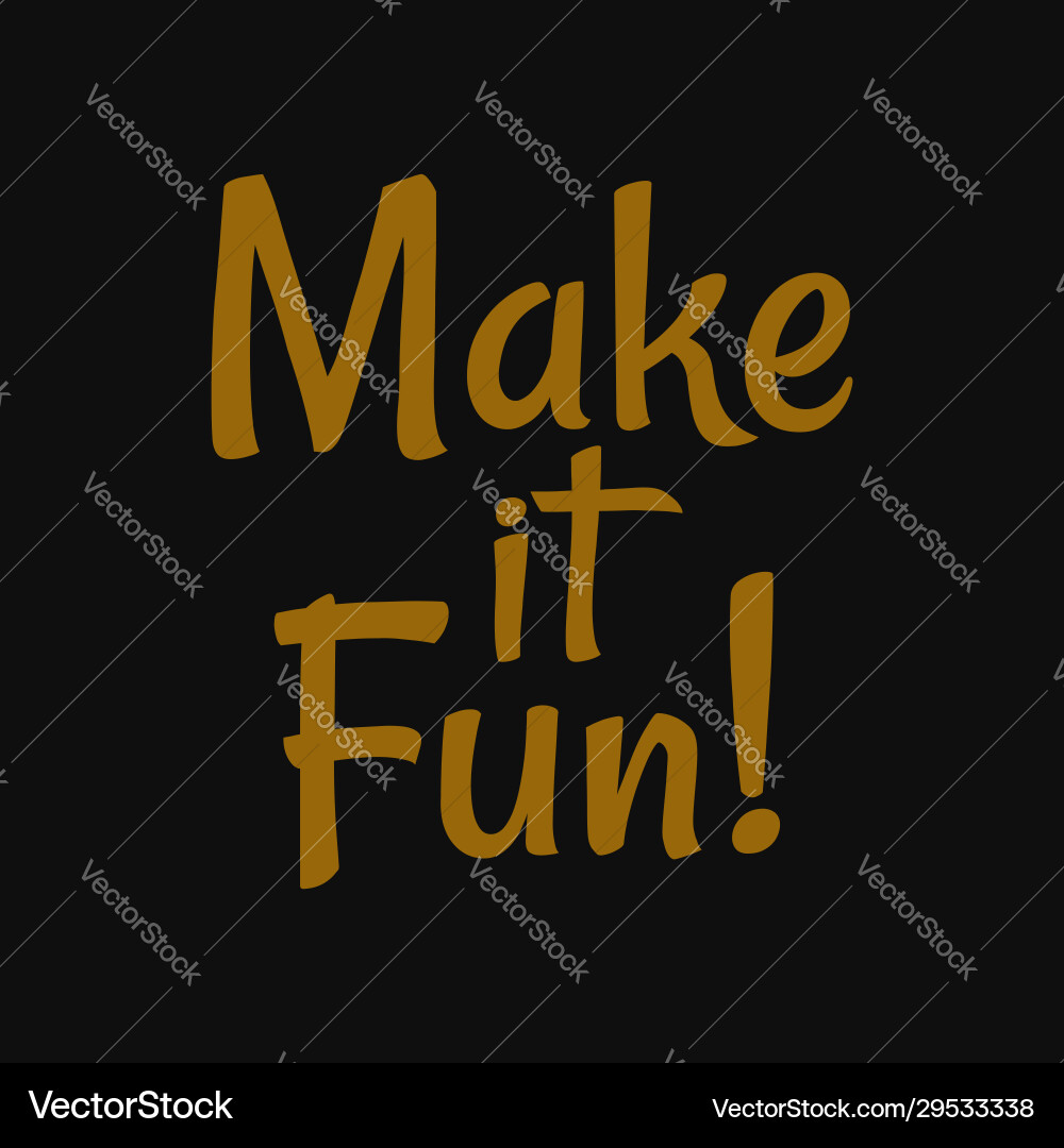 Make it fun motivational and inspirational quote Vector Image