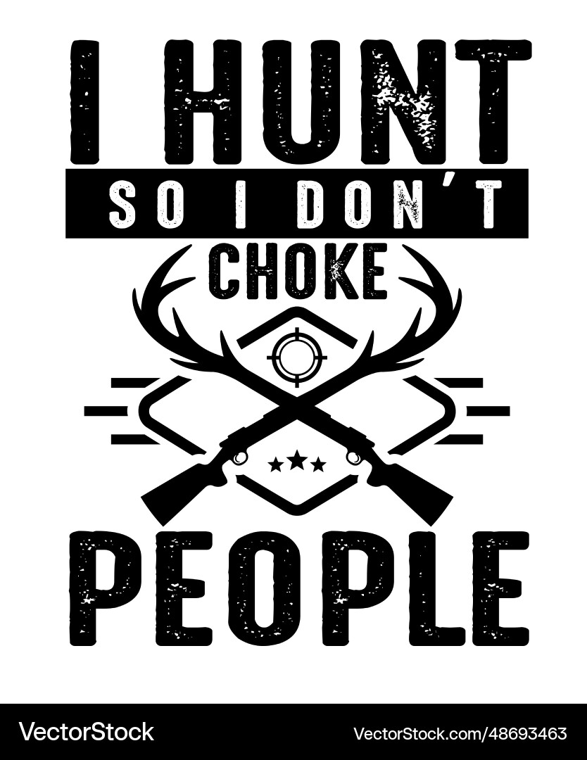 I Hunt So Don T Choke People Royalty Free Vector Image