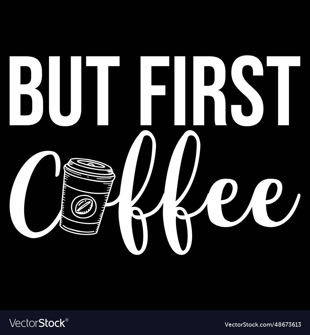 But first coffee Royalty Free Vector Image - VectorStock