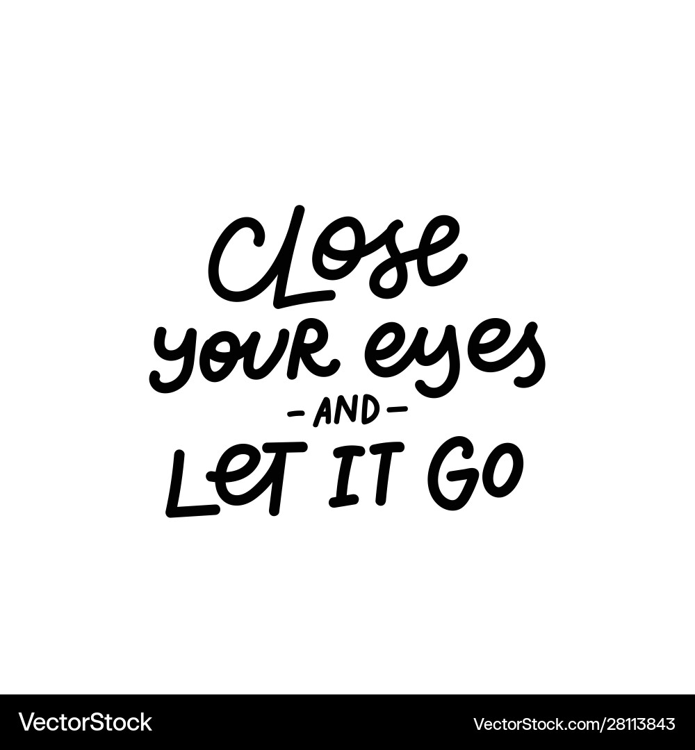 Close eyes it let go calligraphy quote lettering Vector Image