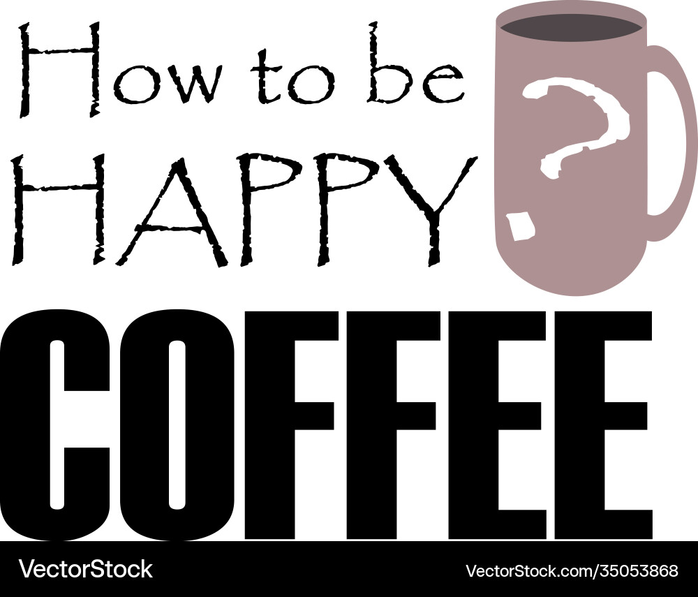 How to be happy coffee on white background Vector Image