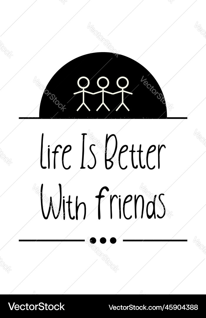 Life is better with friends inspiring creative Vector Image