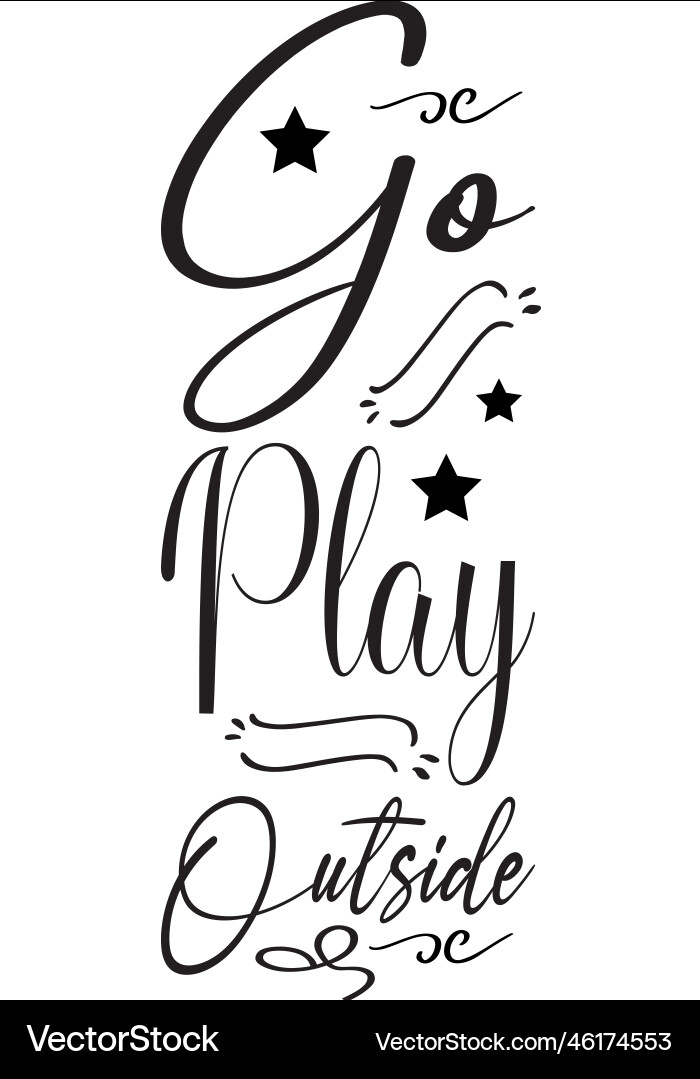 Go play outside black letter quote Royalty Free Vector Image