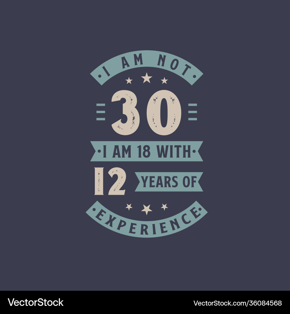 I am not 30 18 with 12 years experience Royalty Free Vector