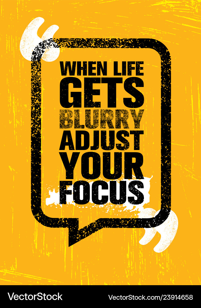 When life gets blurry adjust your focus inspiring Vector Image