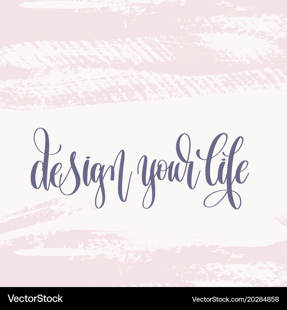Design your life - hand lettering text about Vector Image