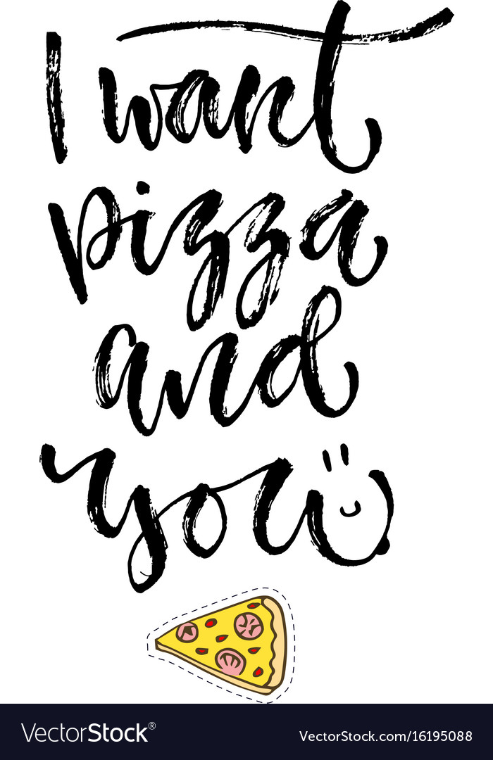 Inspirational calligraphy i want pizza and you Vector Image