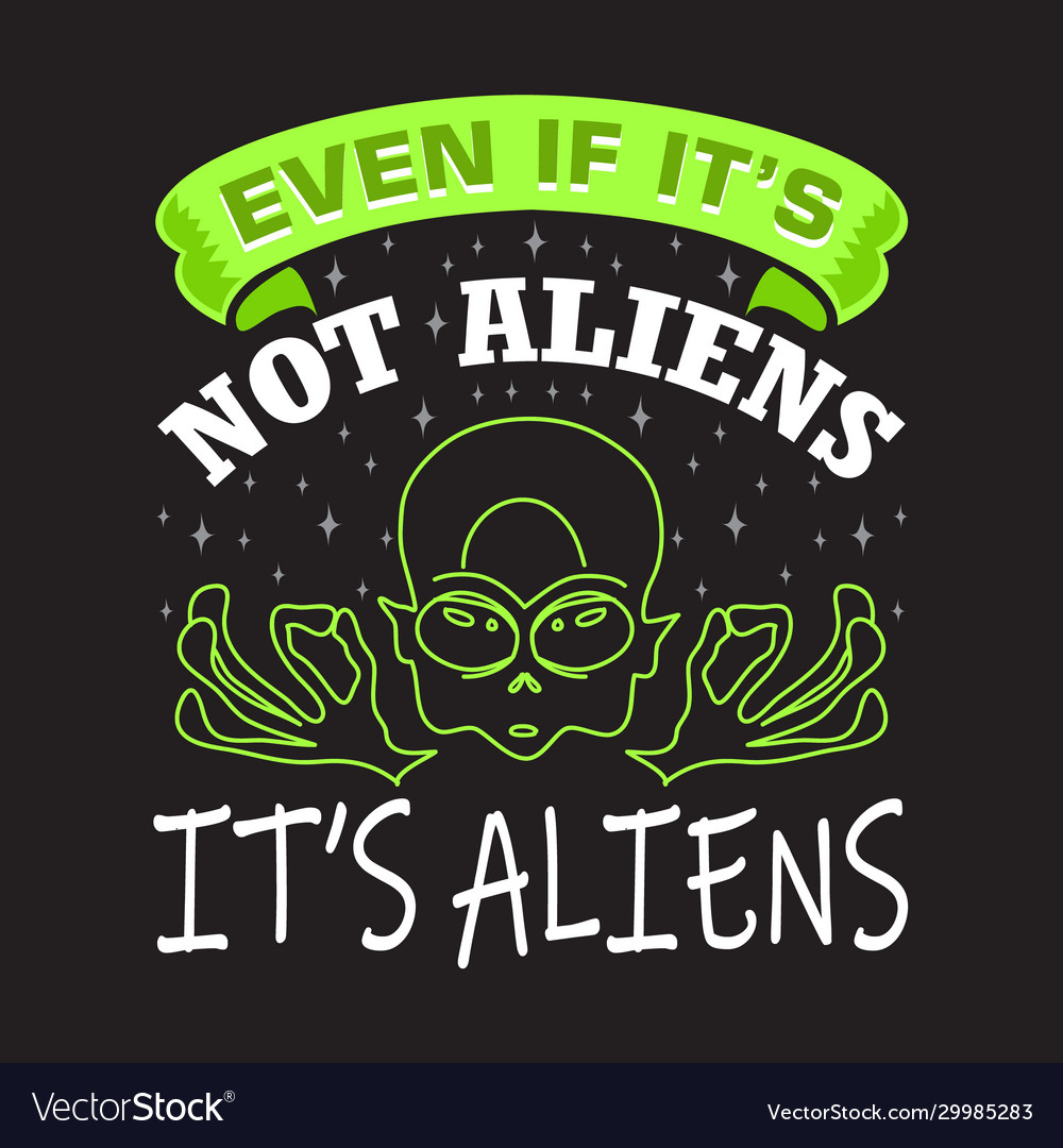 Aliens Quotes And Slogan Good For T Shirt Even Vector Image