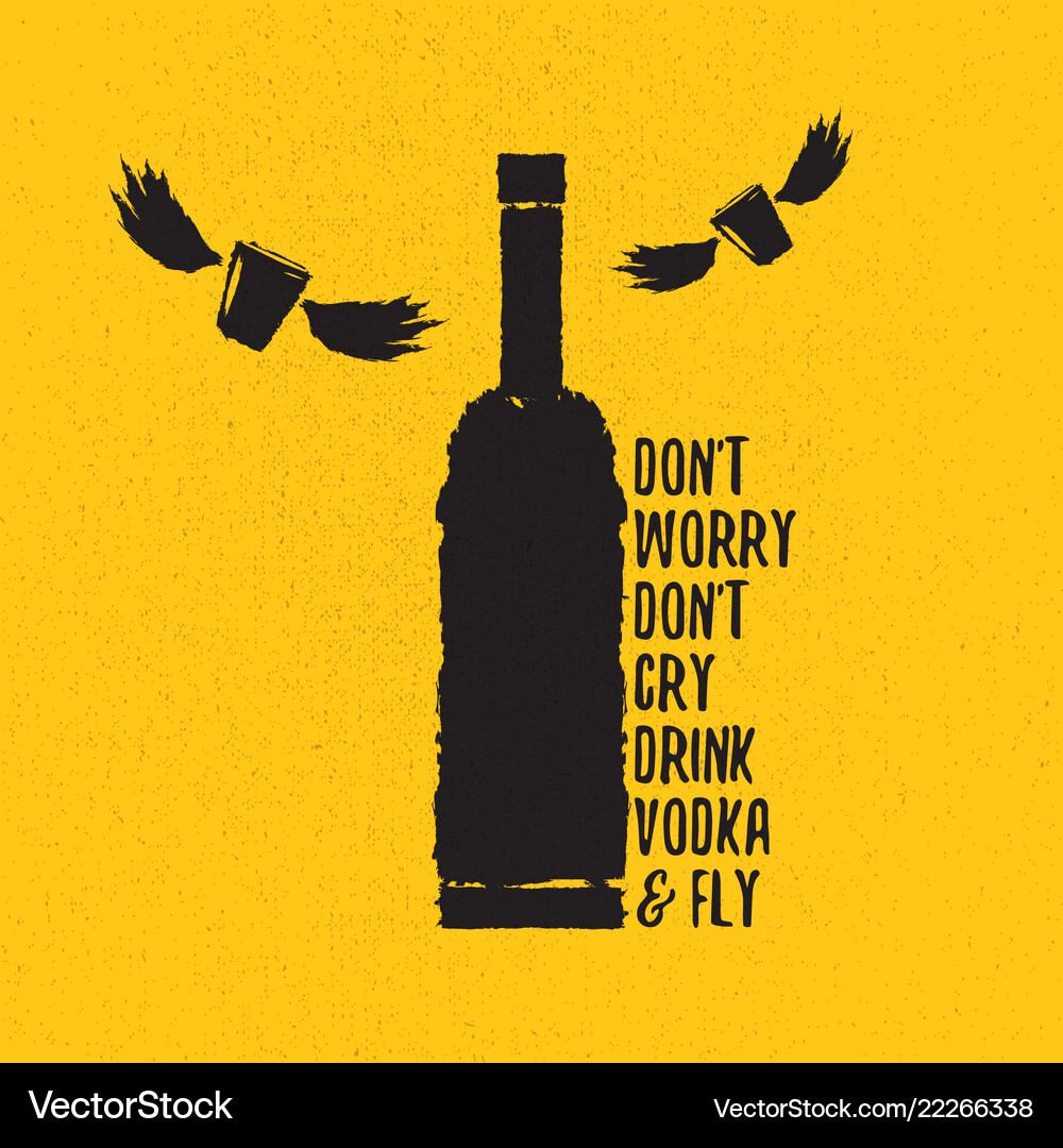 Dont worry cry drink vodka and fly slogan Vector Image