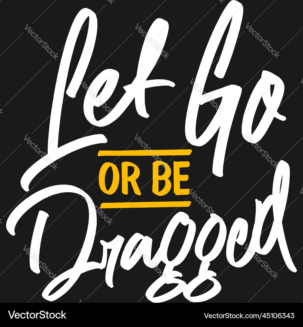 Let go or be dragged motivational quote Royalty Free Vector