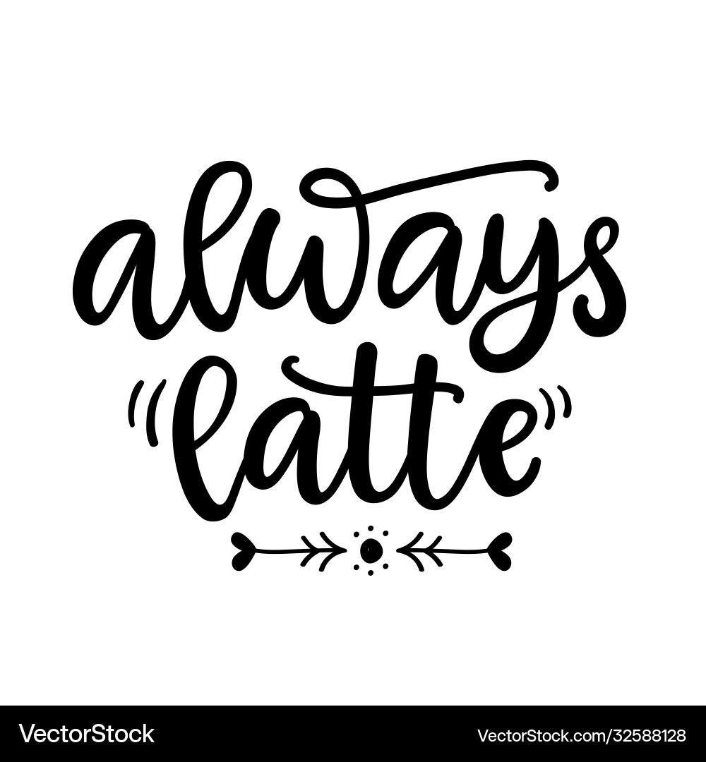 Always latte funny hand written lettering phrase Vector Image