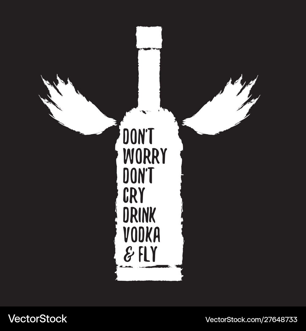 Dont worry cry drink vodka and fly slogan Vector Image