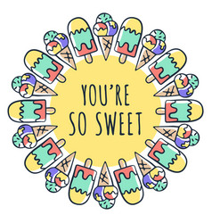 You are so sweet text and ice cream drawing Vector Image