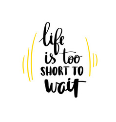 Life is too short to wait lettering phrase Vector Image